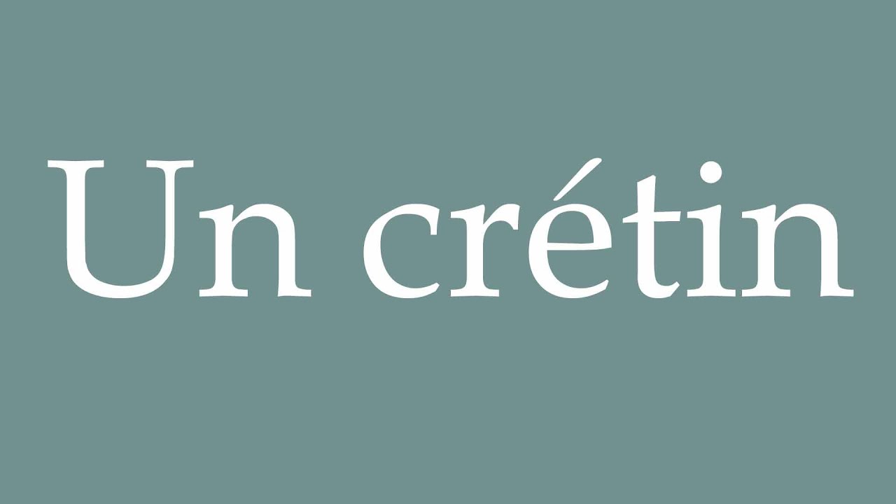 How to Pronounce ''Un crétin'' (A moron) Correctly in French - YouTube