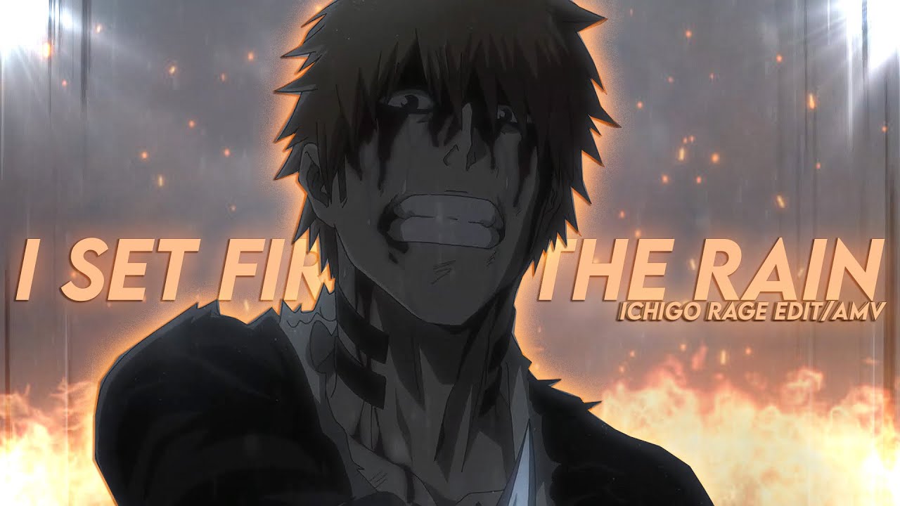 Ichigo Rage - Set Fire To The Rain [Edit/AMV] - YouTube