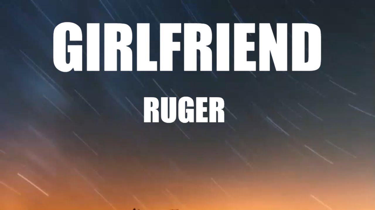 Ruger - Girlfriend (lyrics) - YouTube