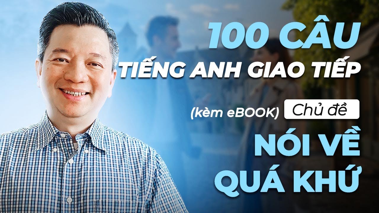 100 Câu Tiếng Anh Giao Tiếp Cơ bản CHỦ ĐỀ QUÁ KHỨ, Dễ Nhớ [Kèm eBook] - YouTube