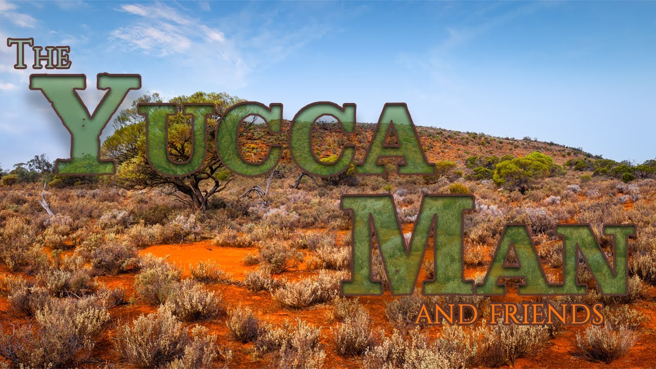 THE YUCCA MAN AND MORE… - YouTube