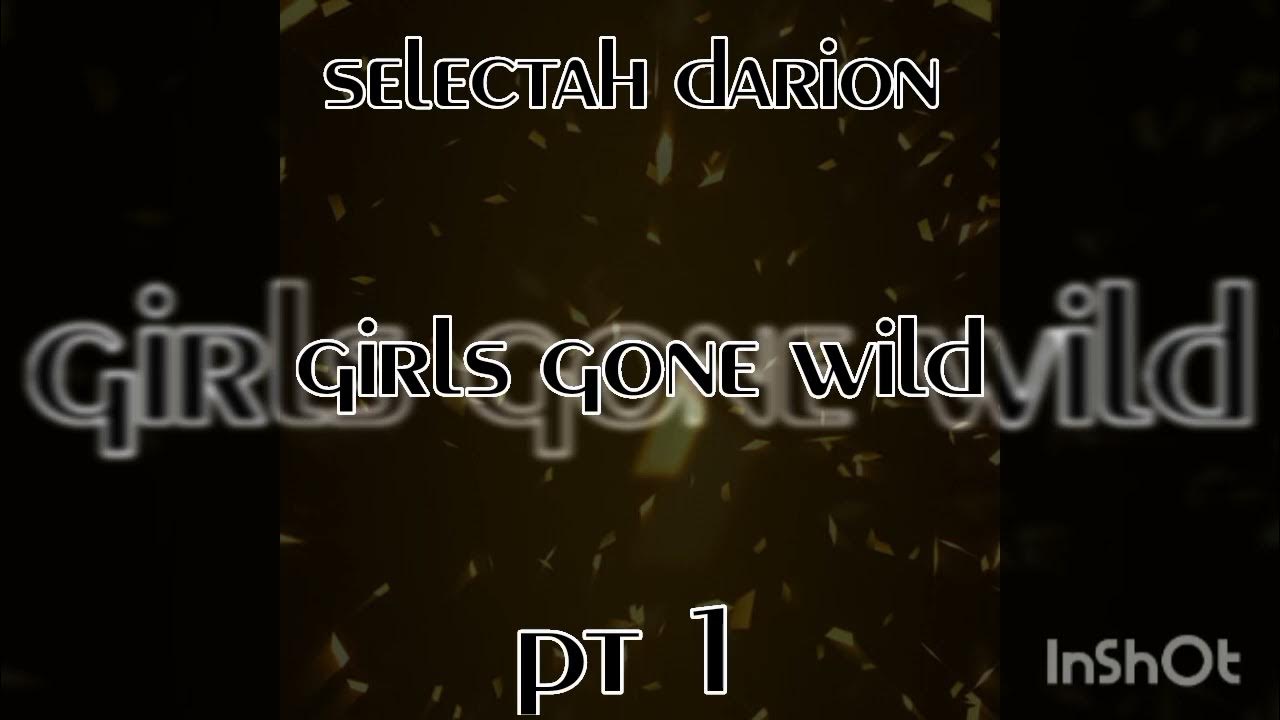 GIRLS GONE WILD FT. SELECTAH DARION - YouTube