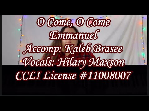 O Come O Come Emmanuel (Accomp: Kaleb Brasee; Vocals: Hilary Maxson ...
