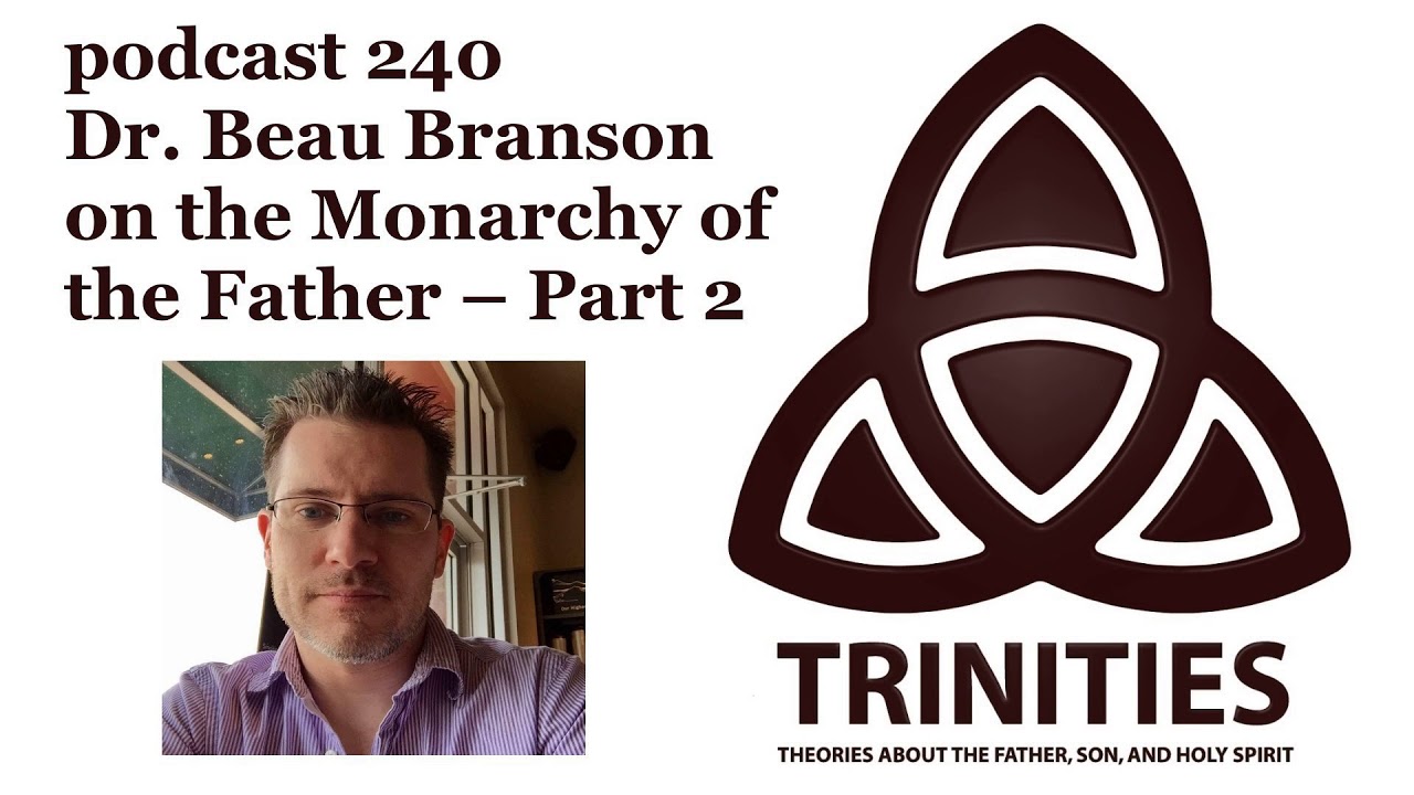 trinities 240 - Dr. Beau Branson on the Monarchy of the Father - Part 2 ...