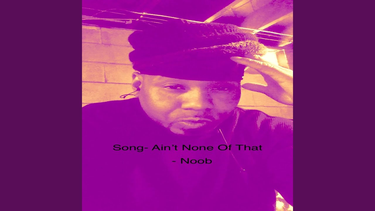 Ain’t None of That - YouTube