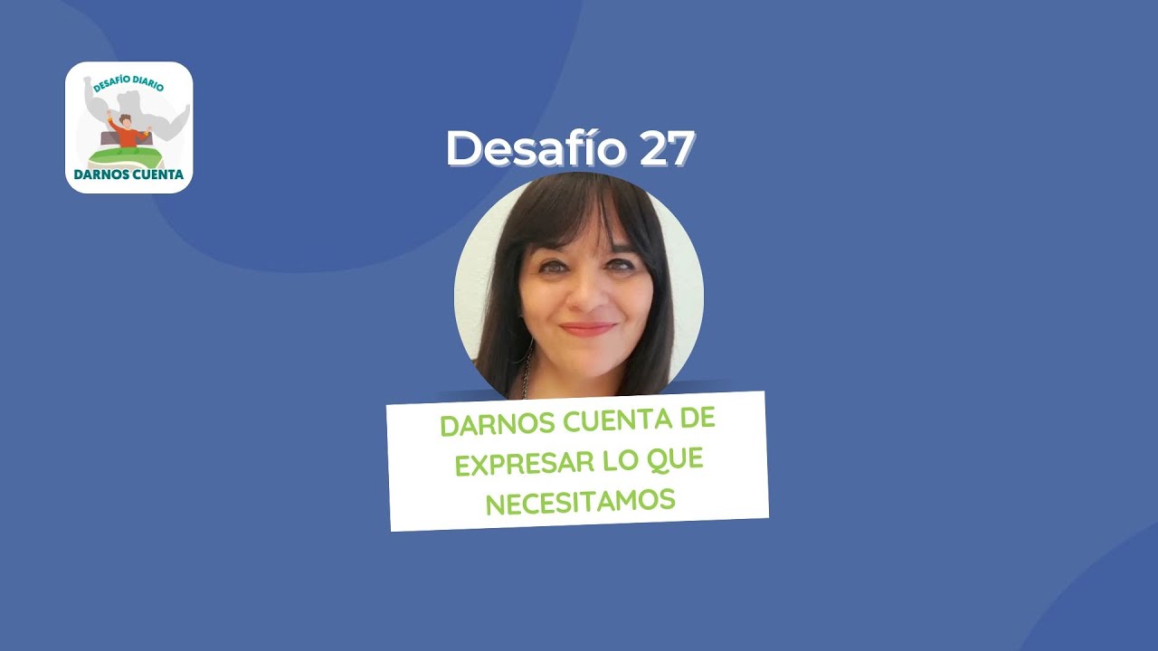 Desafío Diario 27: Darnos Cuenta de “expresar lo que necesitamos” - YouTube