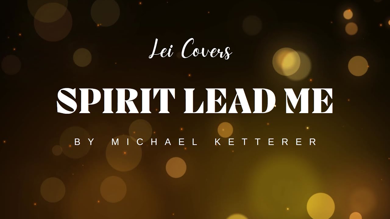 Lei Covers - SPIRIT LEAD ME with Lyrics (By Michael Ketterer) - YouTube