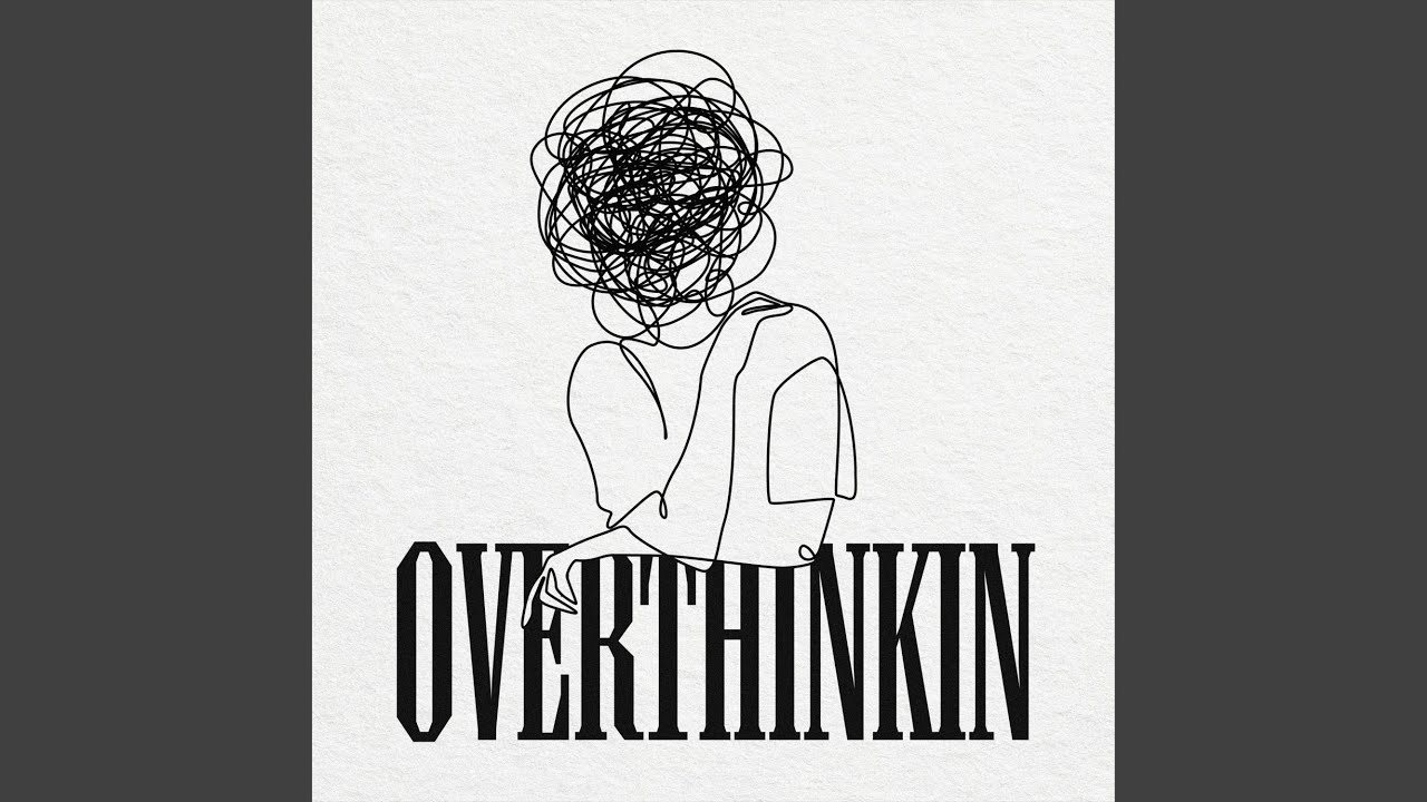Overthinkin - YouTube