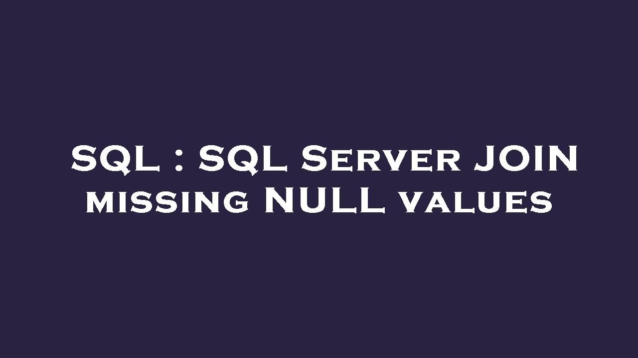 Sql Sql Server Join Missing Null Values Youtube