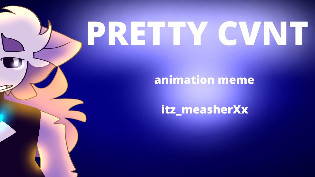 || PRETTY CVNT || animation meme || - YouTube