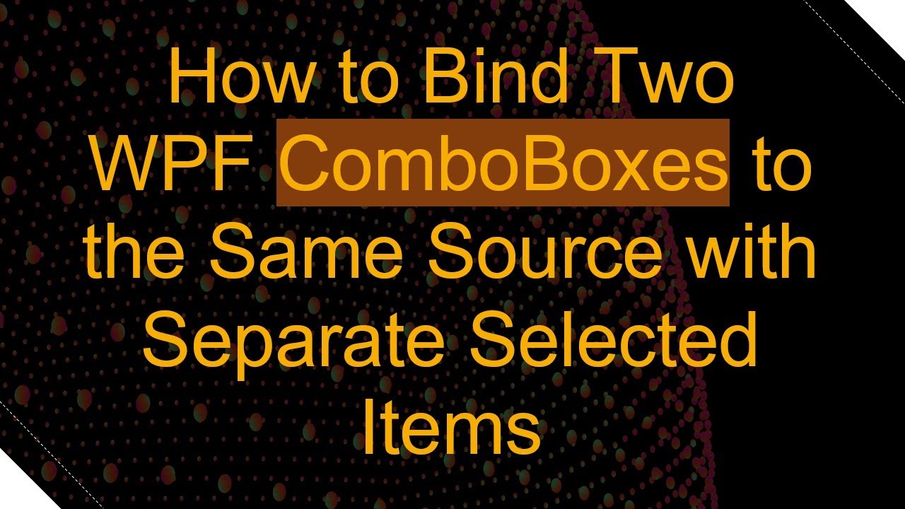 How To Bind Two Wpf Comboboxes To The Same Source With Separate Selected Items Youtube