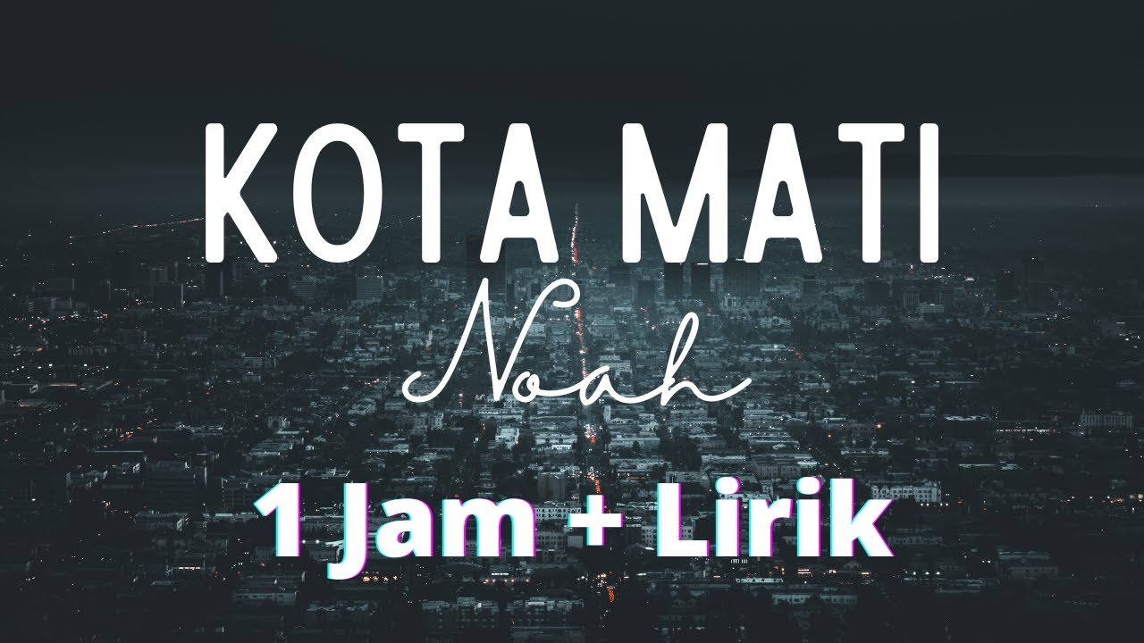 Kota Mati 1 jam | Lirik Kota Mati 1 jam - Noah | Kota Mati cover by ...