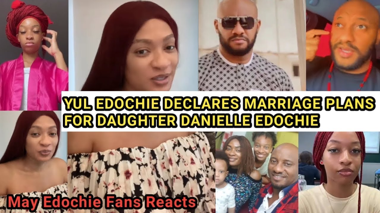 Yul Edochie Declare Marriage Plans For Daughter Danielle Edochie, May ...
