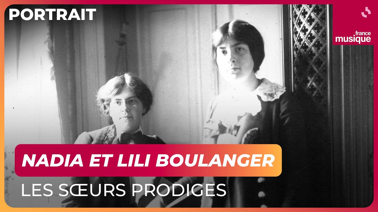 Nadia et Lili Boulanger, les sœurs prodiges - YouTube
