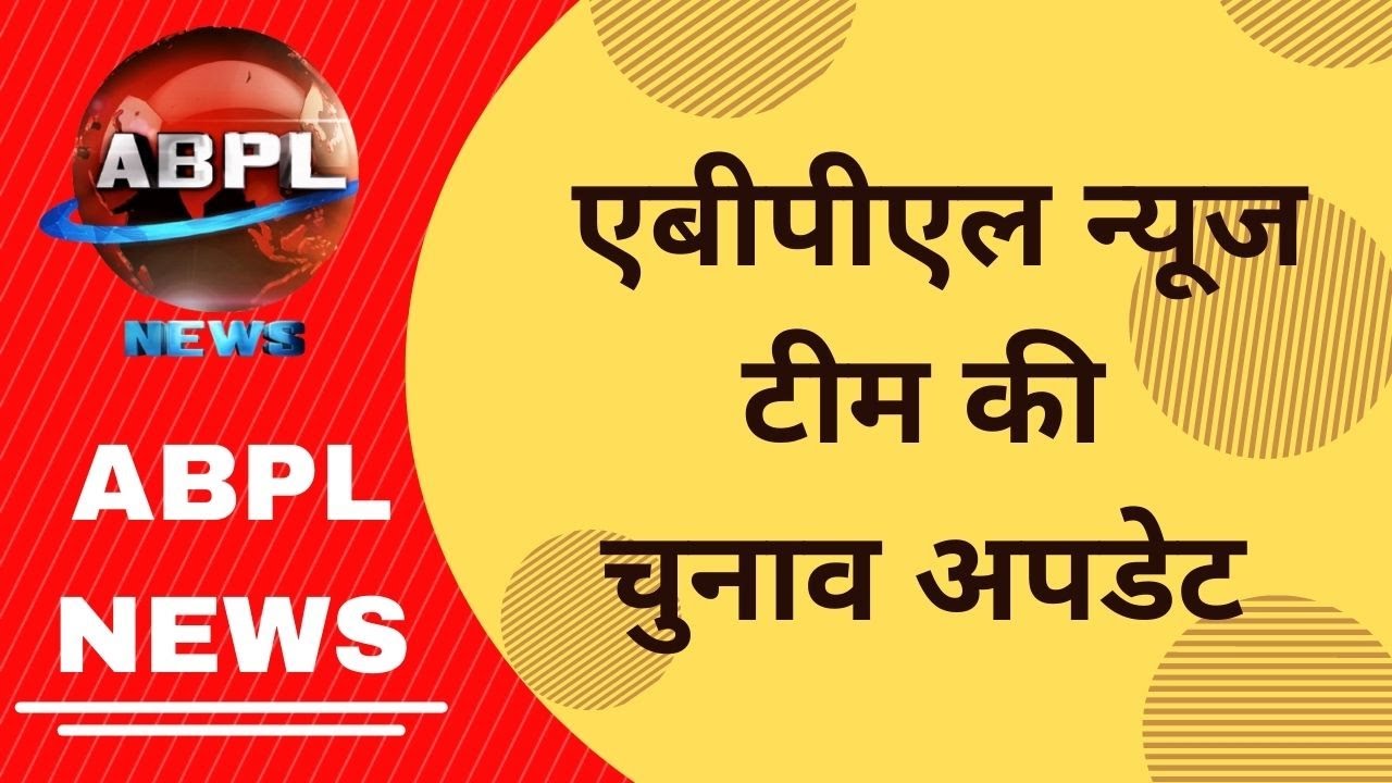 || ABPL NEWS || एबीपीएल न्यूज टीम की चुनाव अपडेट || - YouTube