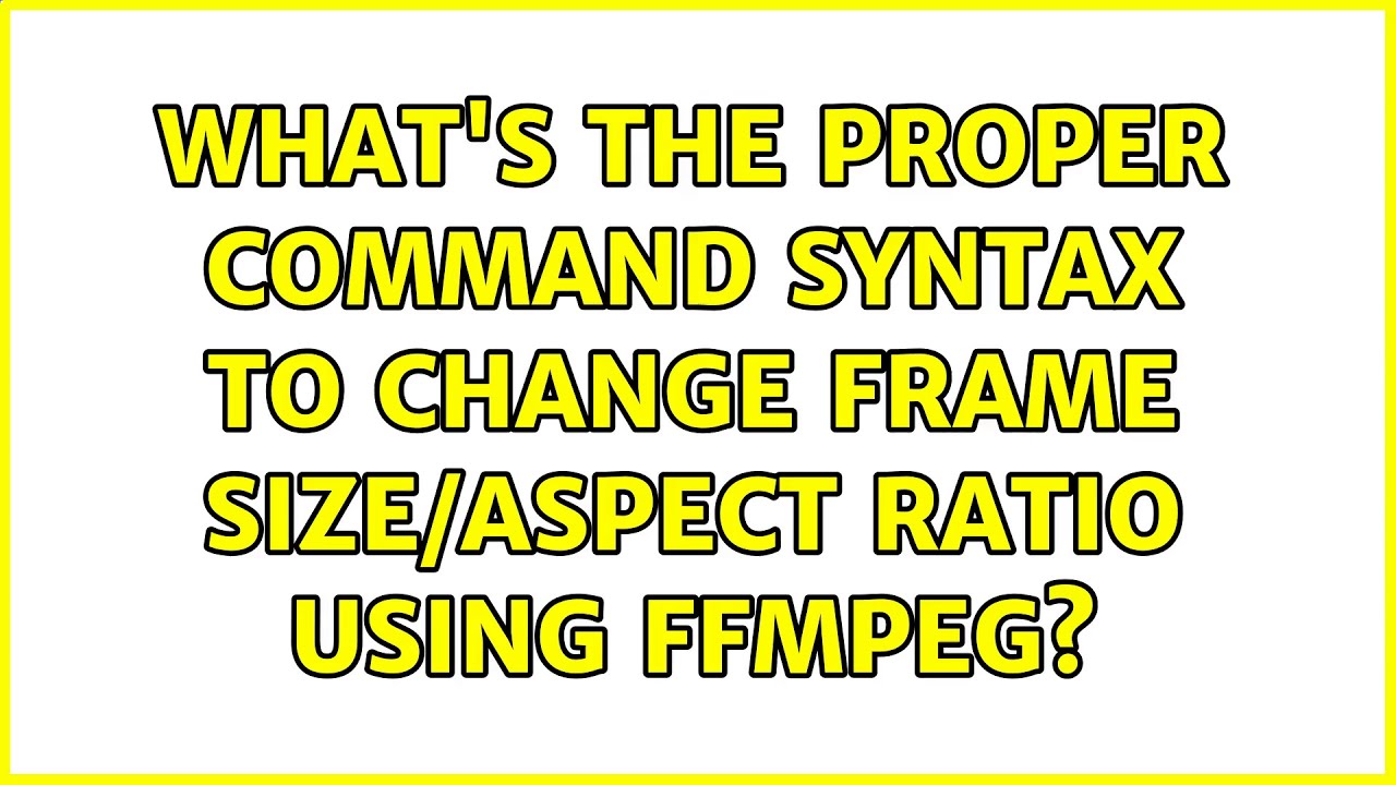 What s The Proper Command Syntax To Change Frame Size aspect Ratio Using Ffmpeg YouTube what-s-the-proper-command-syntax-to-change-frame-size-aspect-ratio-using-ffmpeg-youtube