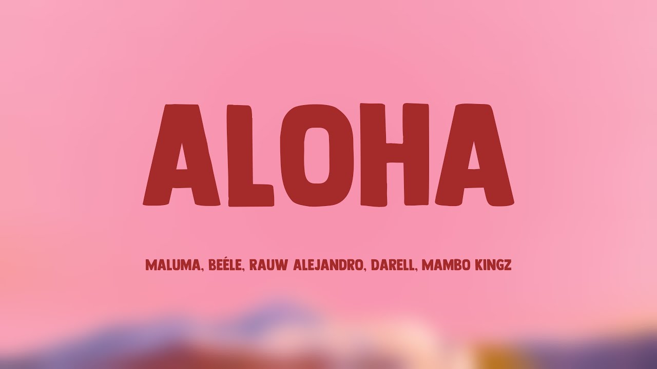 Aloha - Maluma, Beéle, Rauw Alejandro, Darell, Mambo Kingz [Lyrics ...