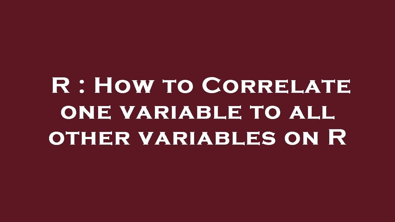 R : How to Correlate one variable to all other variables on R - YouTube
