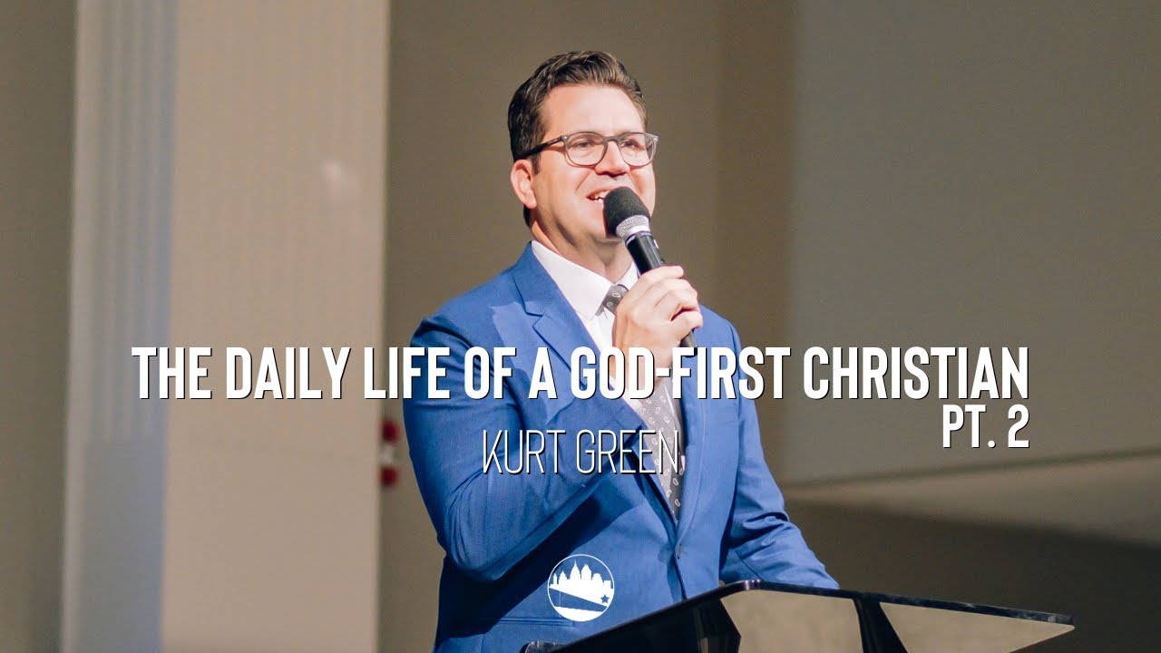 The Daily Life of a God-First Christian Pt.2 | Kurt Green | Austin ...