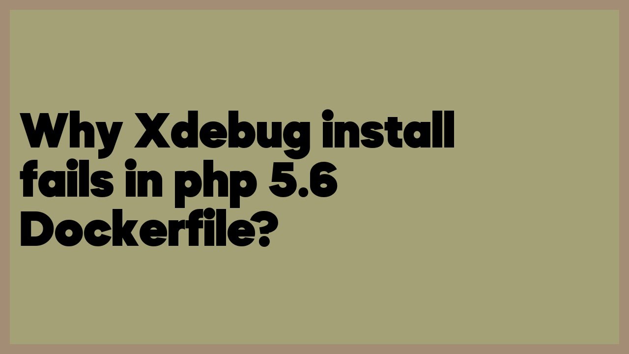 Why Xdebug install fails in php 5.6 Dockerfile? (1 answer) - YouTube