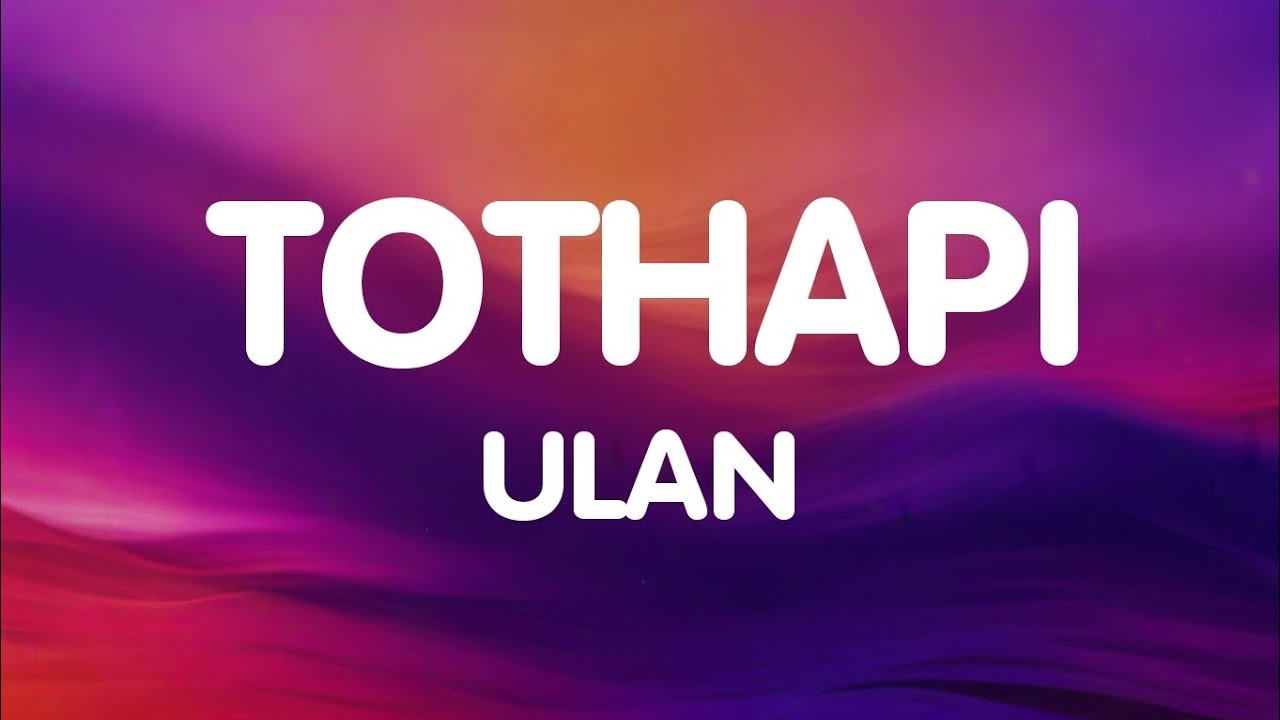 Tothapi - Ulan (Lyrics) - YouTube