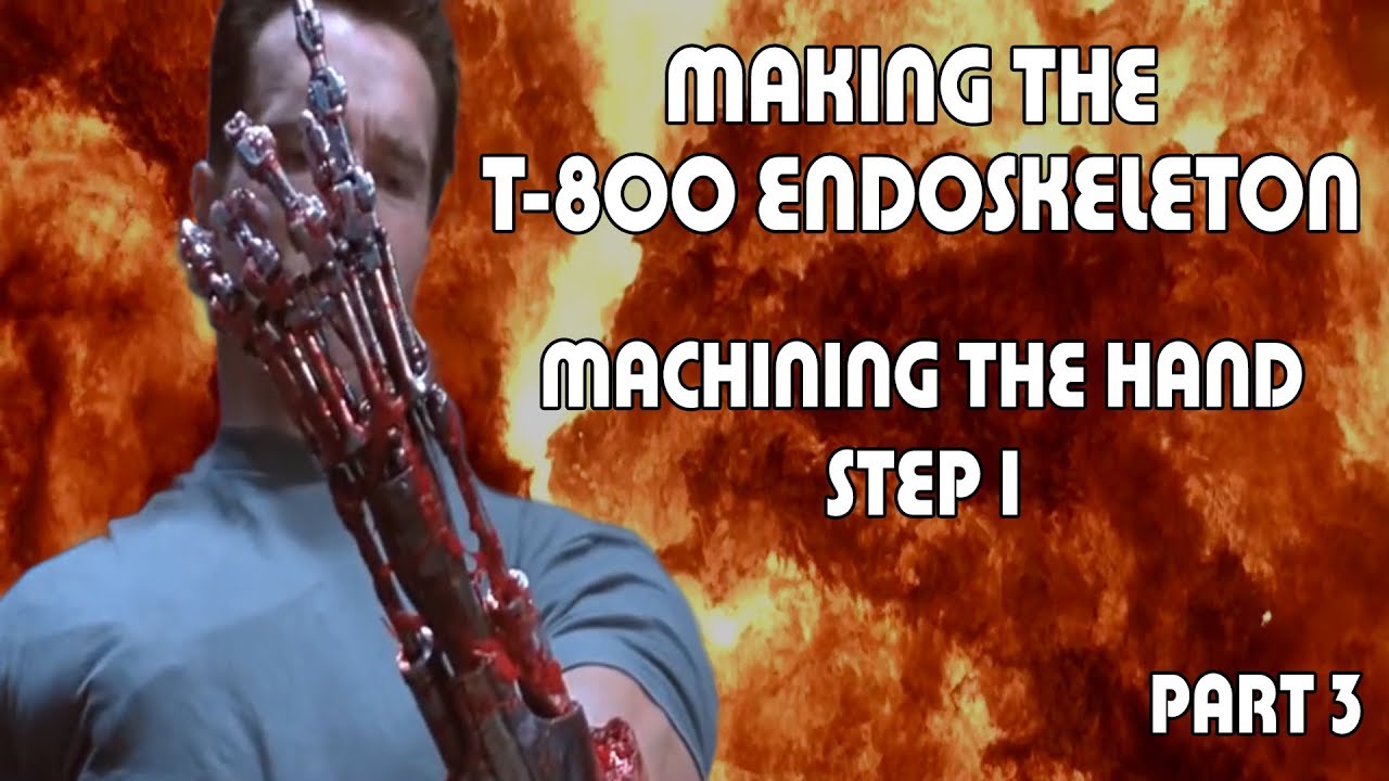 T-800 Endoskeleton Arm Part 03 - Machining The Hand Step 1 - YouTube