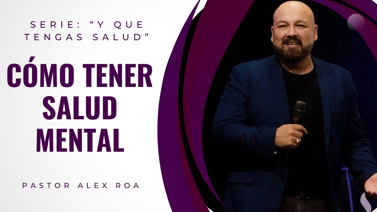 "Y QUE TENGAS SALUD" CÓMO TENER SALUD MENTAL | Pastor Alex Roa - YouTube