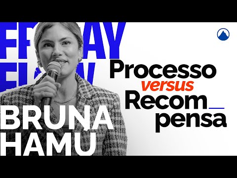PROCESSO VS RECOMPENSA - Bruna Hamu | Friday Flow