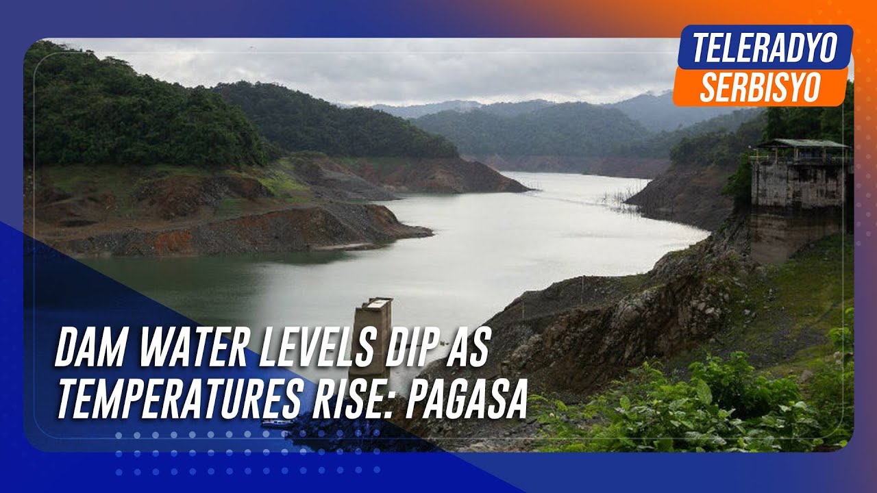 Dam water levels dip as temperatures rise: PAGASA | TeleRadyo Serbisyo ...