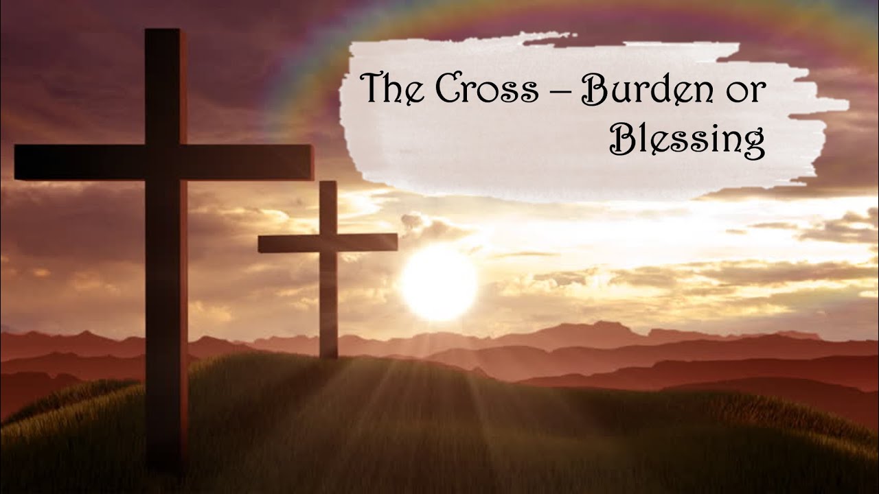 The Cross Burden or Blessing 3 .13 .22 - YouTube