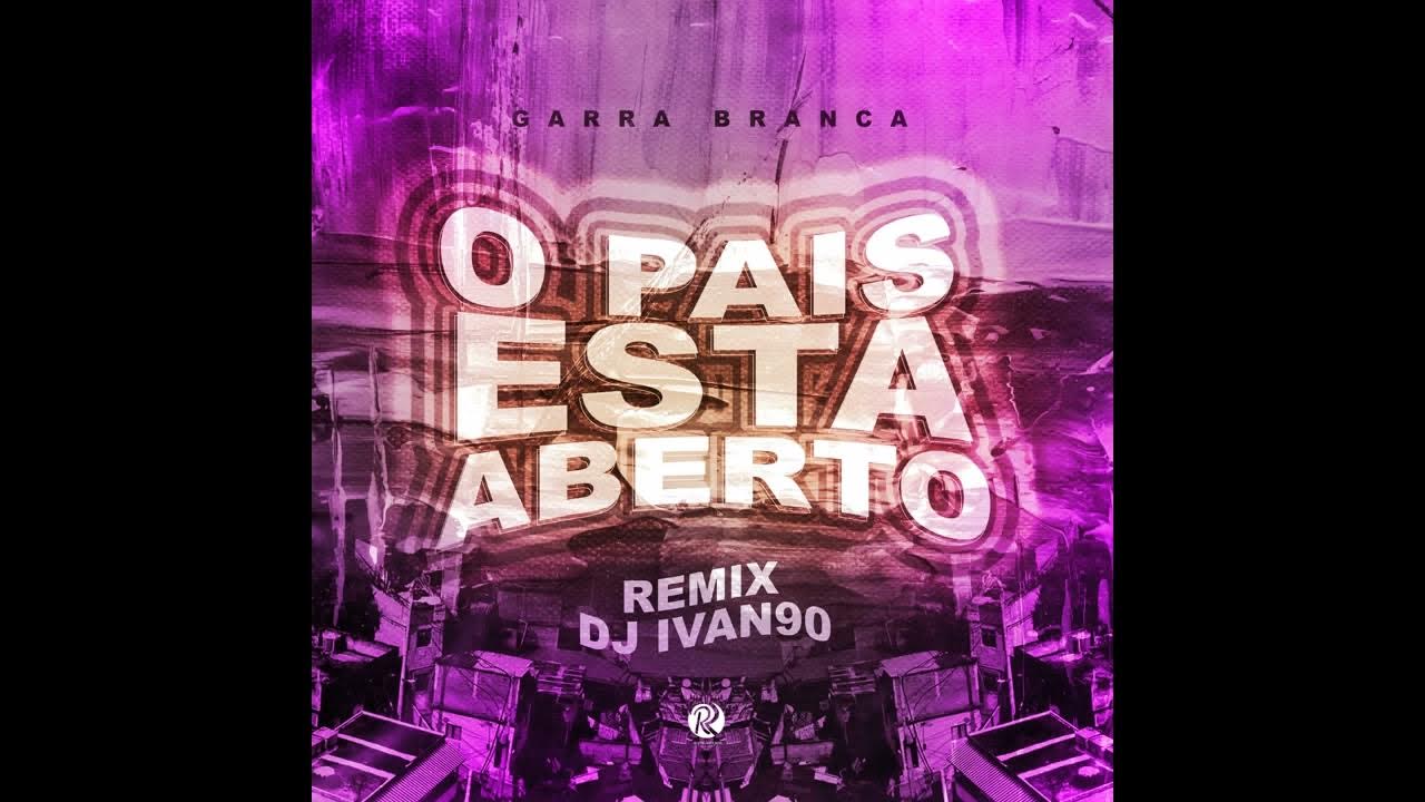 Garra Branca O Pais Esta Aberto Remix Dj Ivan90 Youtube