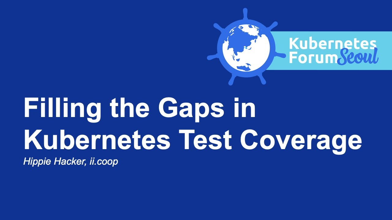 Filling the Gaps in Kubernetes Test Coverage - Hippie Hacker, ii.coop ...