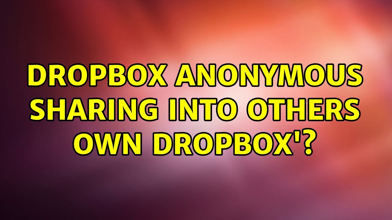 Dropbox anonymous sharing into others own dropbox'? - YouTube