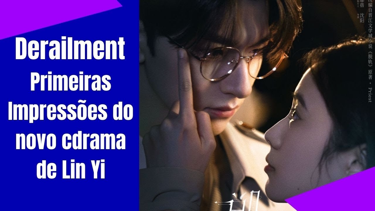 Primeiras impressões do novo dorama chinês do Lin Yi "Derailment": vale ...