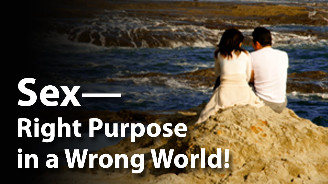Sex Right Purpose In A Wrong World Youtube 0511