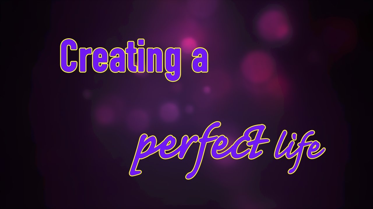 Can You Create the Perfect Life? - YouTube