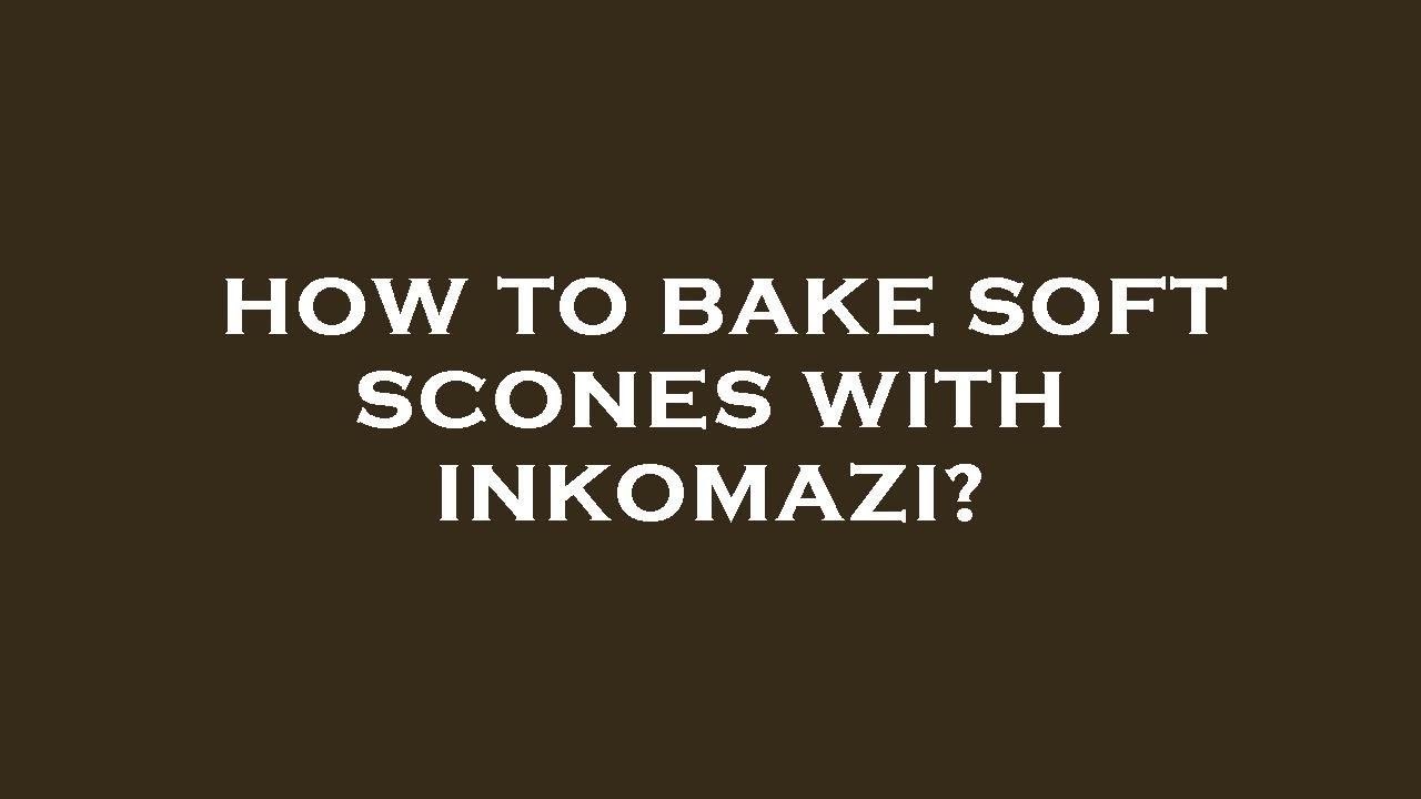 How to bake soft scones with inkomazi? - YouTube