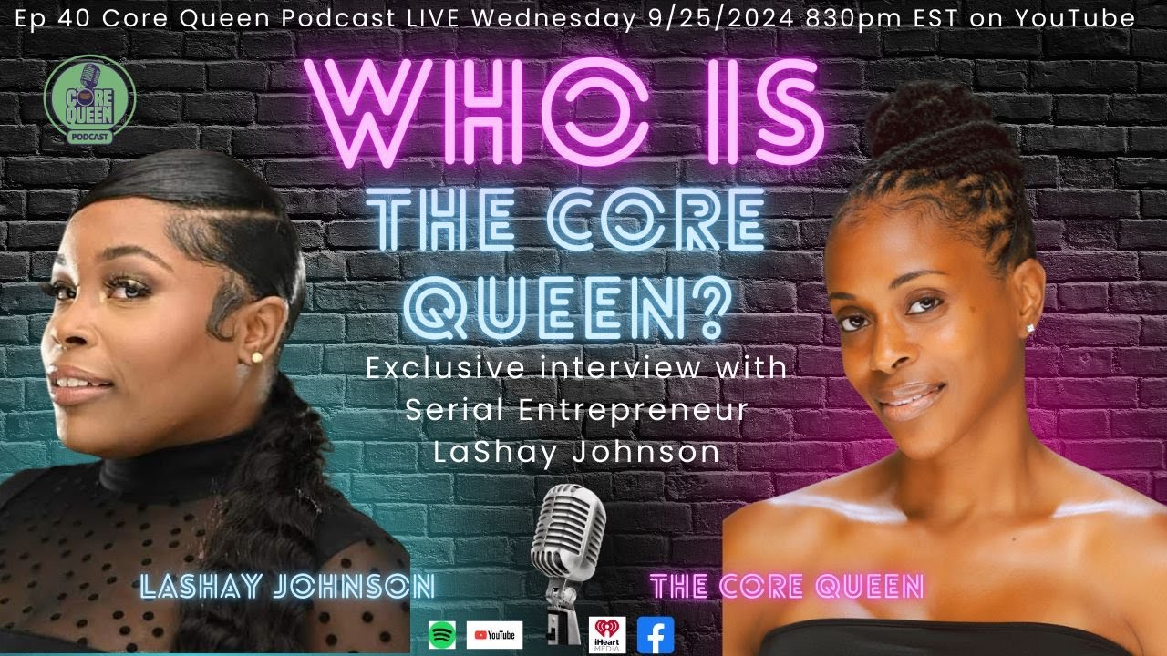 Ep 40 | First-Ever Exclusive Core Queen Interview w/Serial Entrepreneur ...