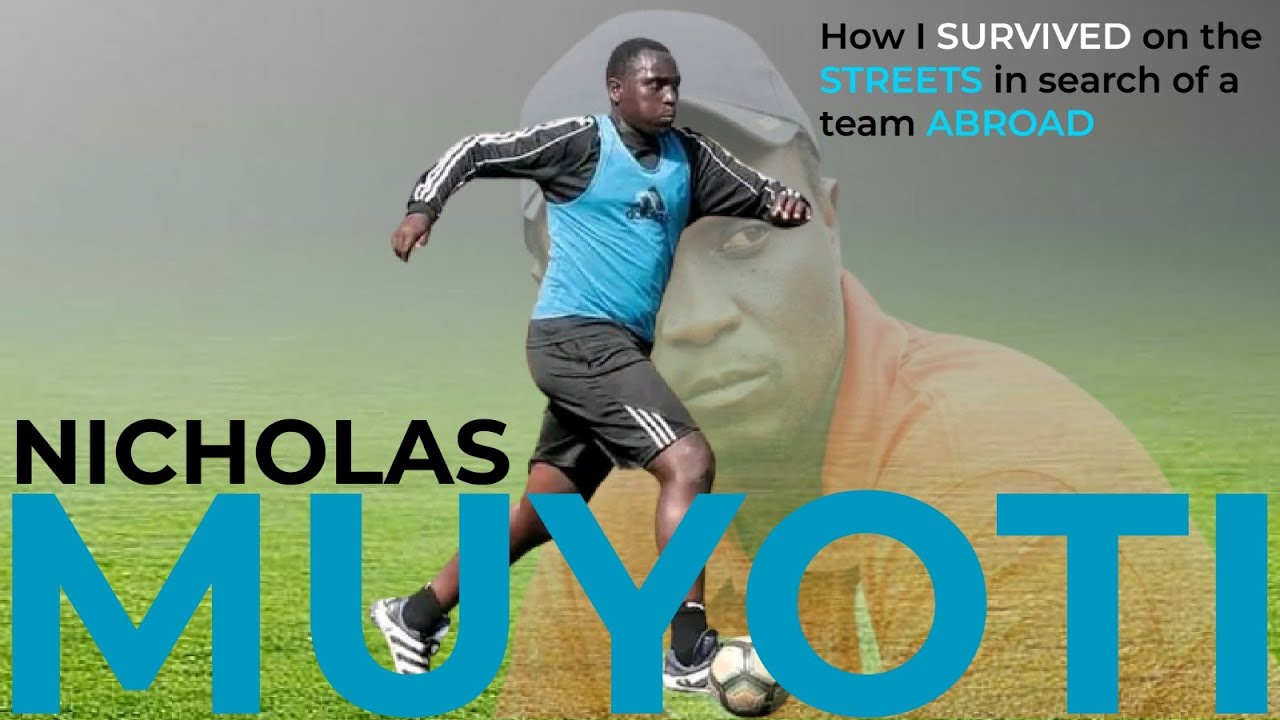 NICHOLAS MUYOTI - HOW I SURVIVED ON THE STREETS IN SEARCH OF A TEAM ...