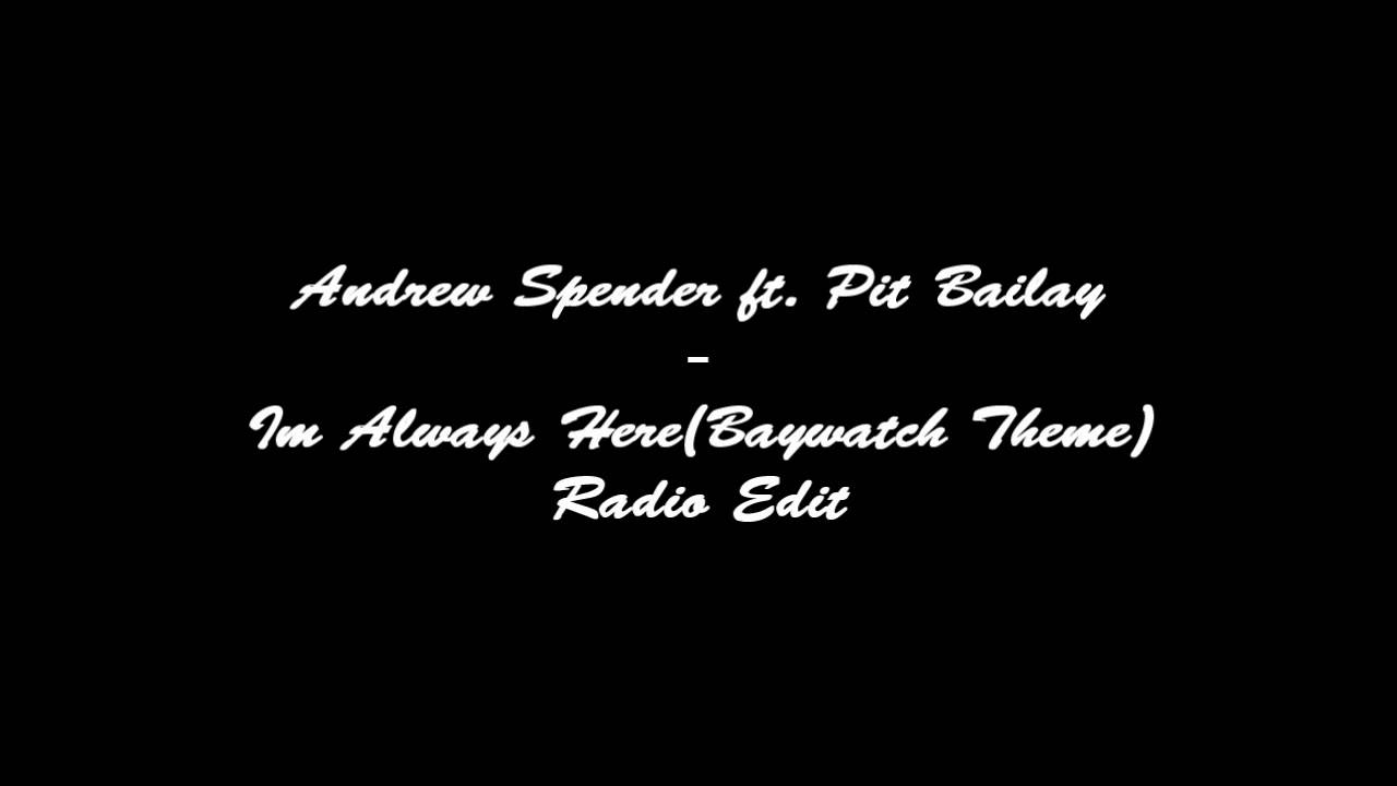 Andrew Spencer ft. Pit Bailay - Im Always Here (Baywatch Theme) Radio ...