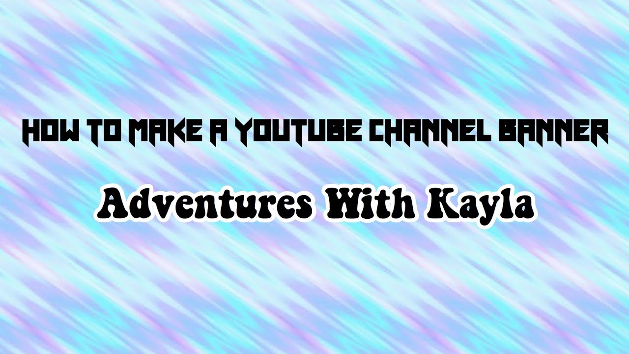 How to make a Youtube banner | Adventures With Kayla - YouTube