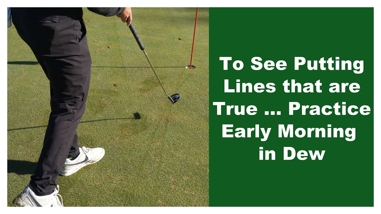To See Putting Lines that are True ... Practice Early Morning in Dew ...