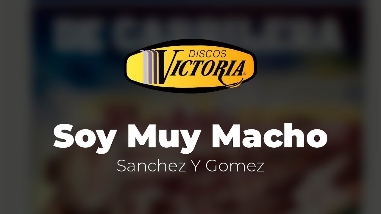 Sanchez Y Gomez - Soy Muy Macho - YouTube