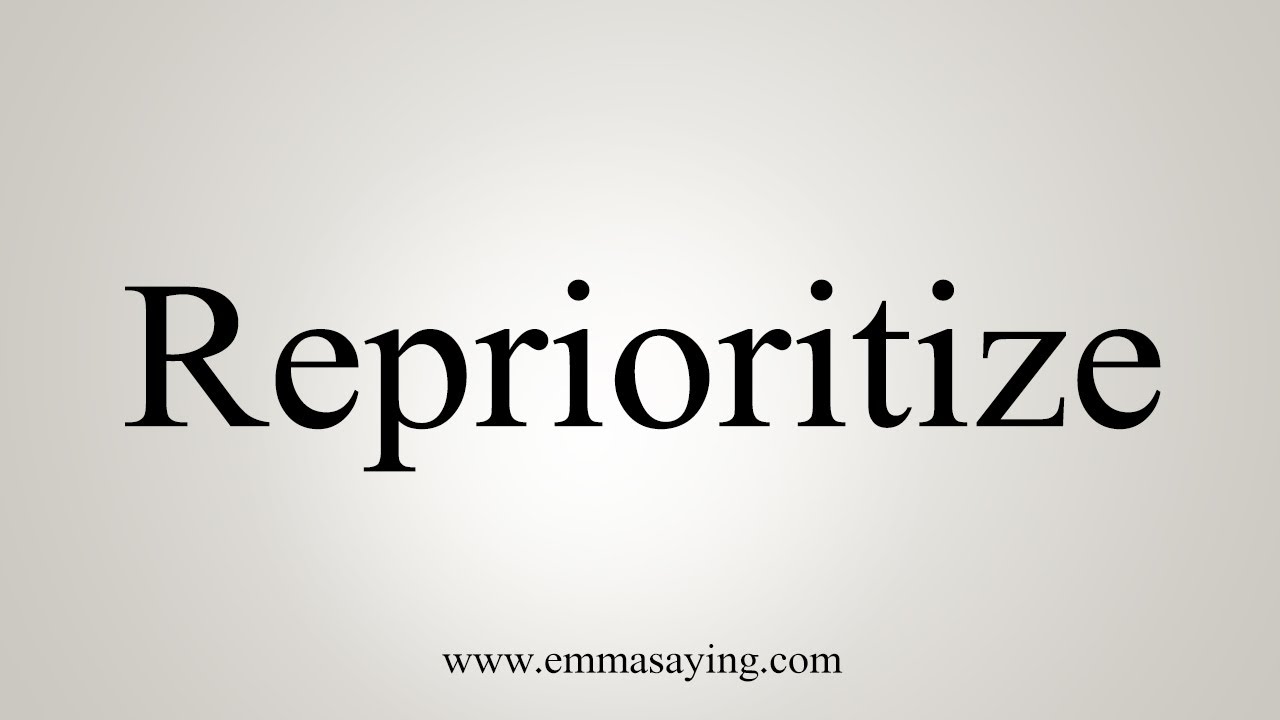 How To Say Reprioritize - YouTube