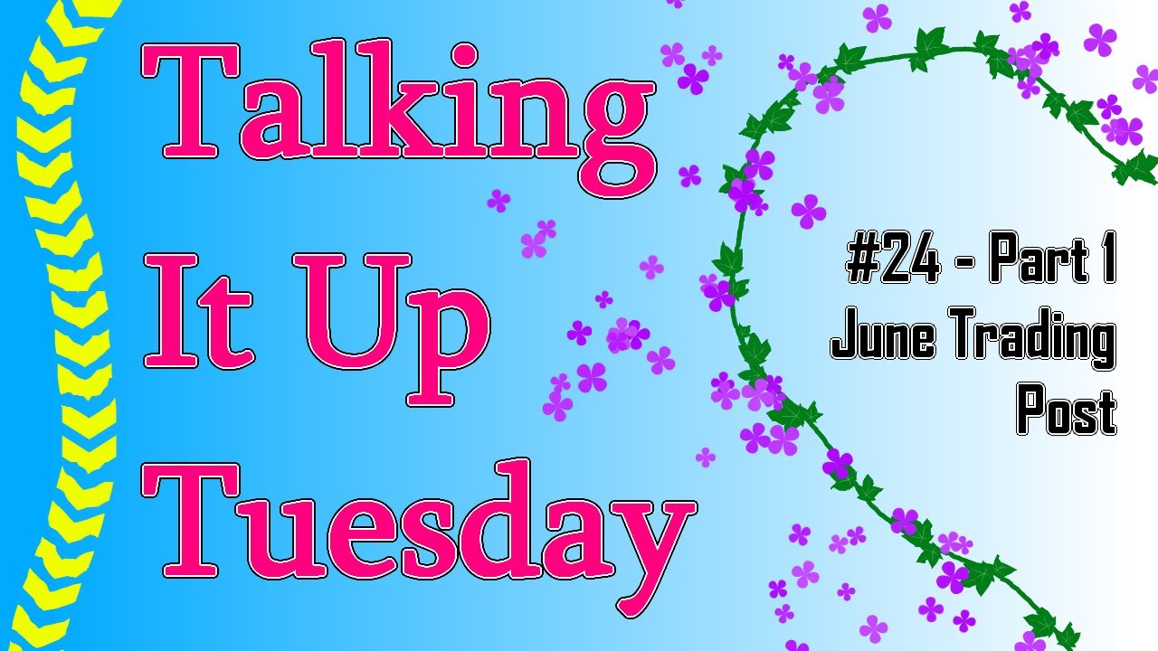 Talking It Up Tuesday #24 - Part 1 (June Trading Post) - YouTube