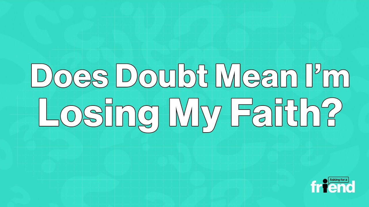 Does Doubt Mean I'm Losing My Faith? | Asking for a Friend Week 3 ...
