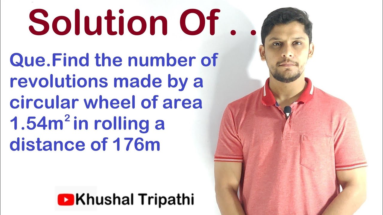 Find the number of revolutions made by a circular wheel of area 1.54m2 ...