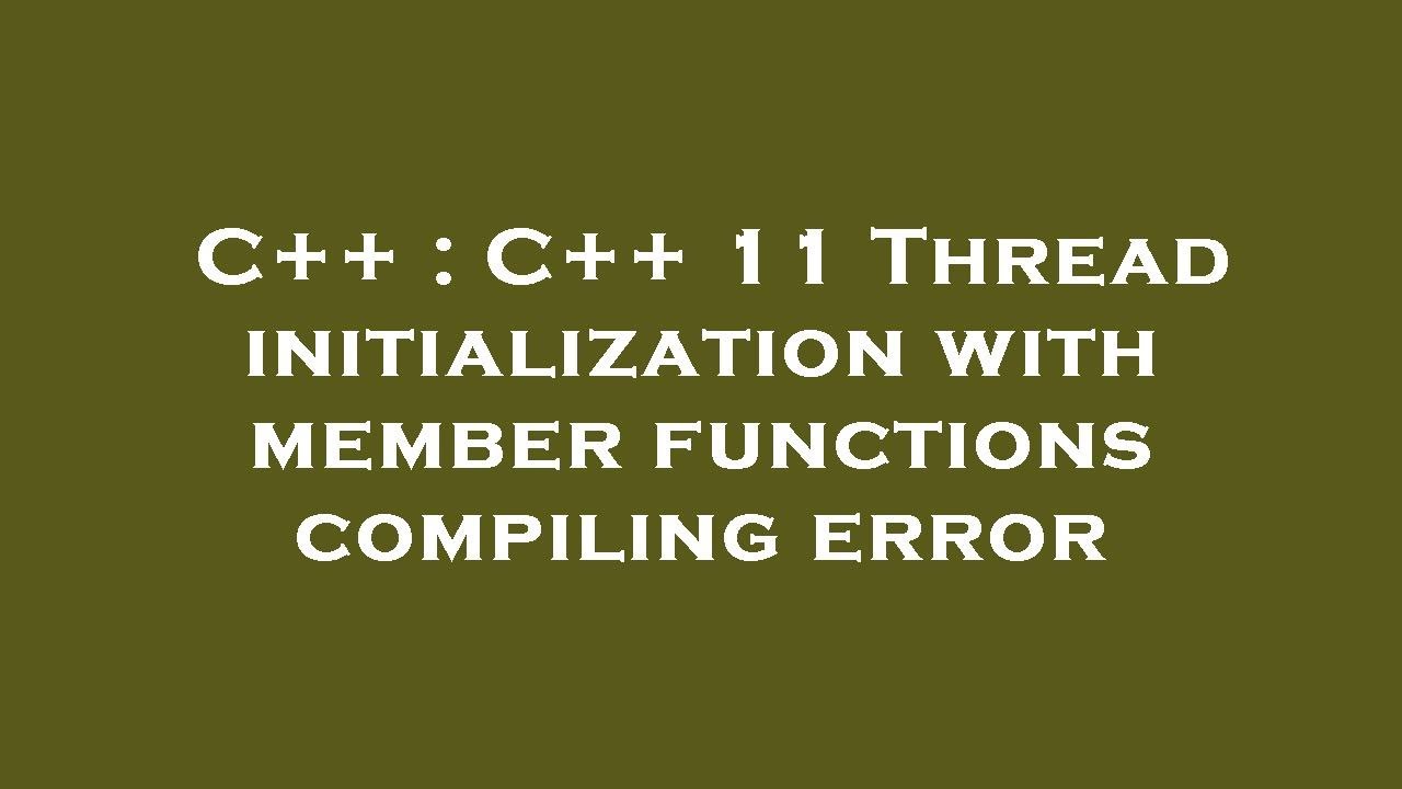 C C 11 Thread Initialization With Member Functions Compiling 6506