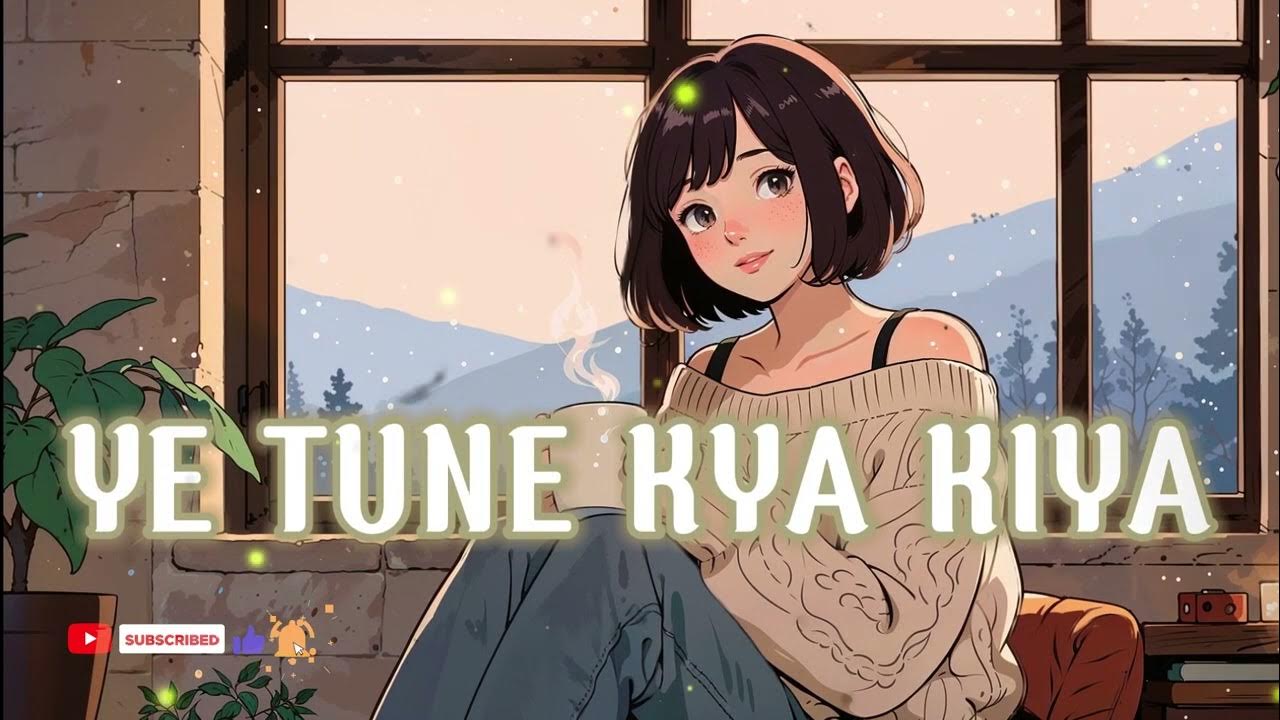 YE TUNE KYA KIYA LOFI SONG. - YouTube