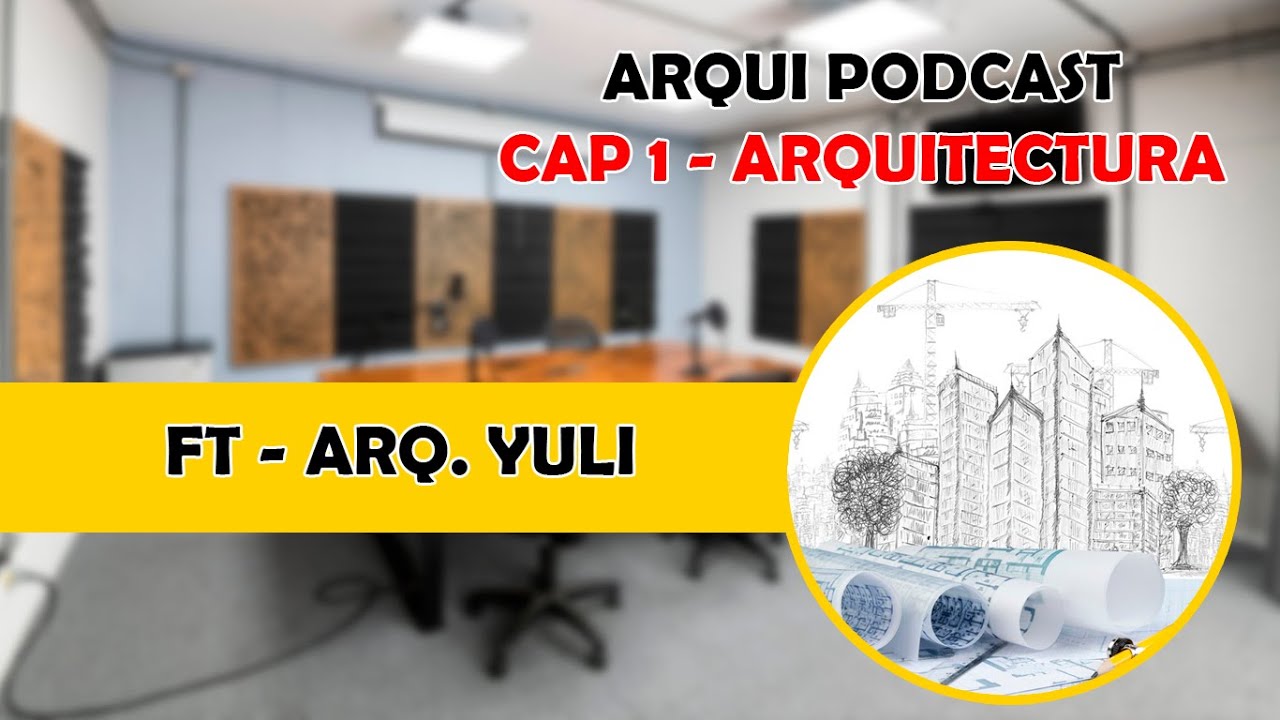ARQUI PODCAST - CAP 1 - ARQUITECTURA 🤓 FT - ARQ. YULI - YouTube